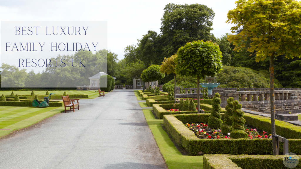 Best Luxury Family Holiday Resorts UK | 13 Weeks Travel